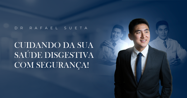 Dr Rafael Sueta - Cuidando da sua saúde digestiva com segurança!
